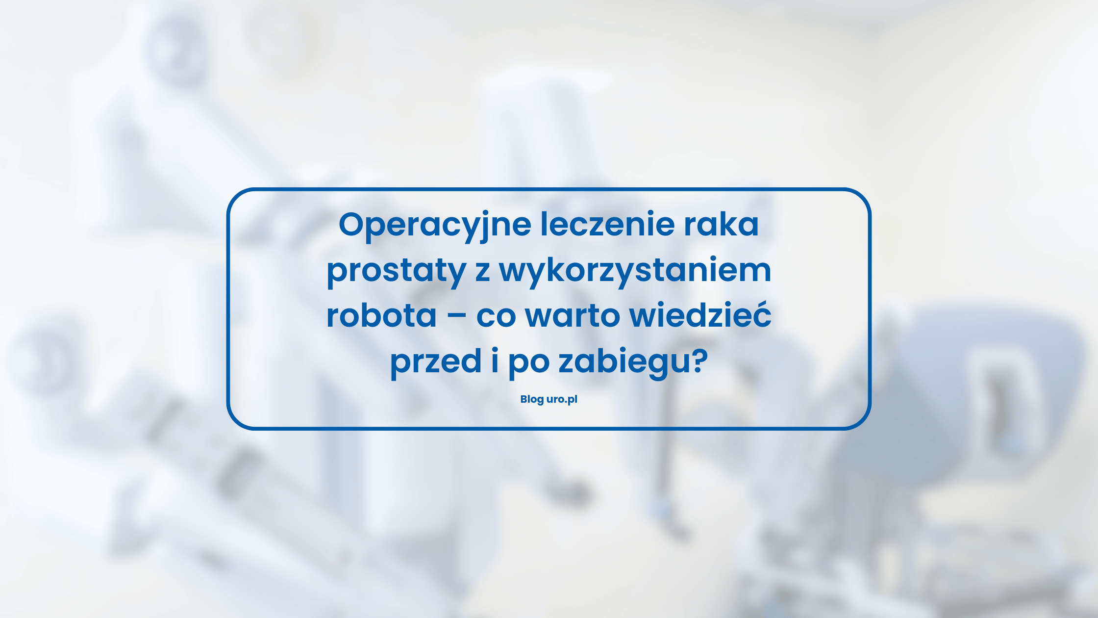 Operacyjne leczenie raka prostaty z wykorzystaniem robota – co warto ...